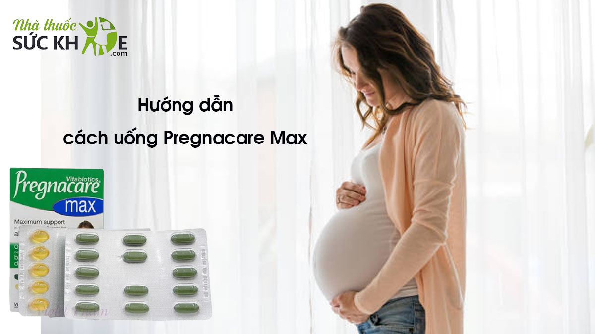 Hướng dẫn cách uống Pregnacare Max cho phụ nữ mang thai