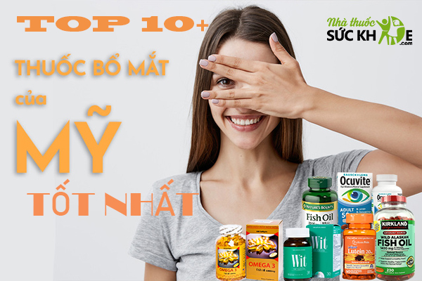 10+ loại thuốc bổ mắt của Mỹ tốt nhất được bác sĩ khuyên dùng