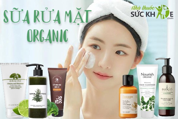 Top 12 sữa rửa mặt organic thiên nhiên an toàn cho mọi loại da