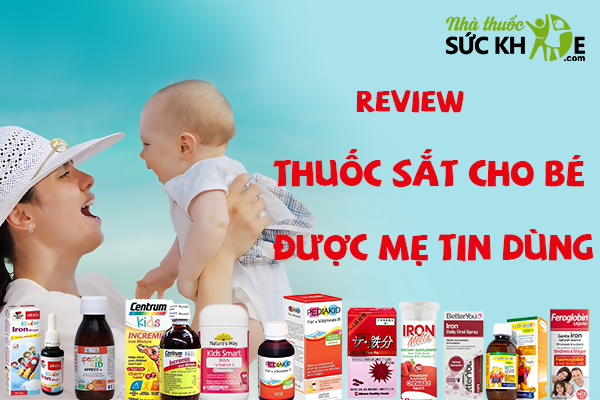 Review TOP 15 loại thuốc sắt cho bé dạng hữu cơ dễ hấp thụ